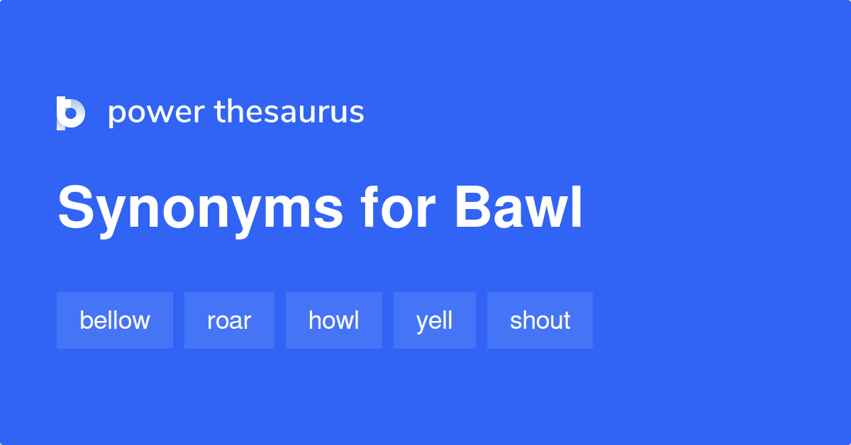 BAWL Synonyms: 680 Similar Words & Phrases