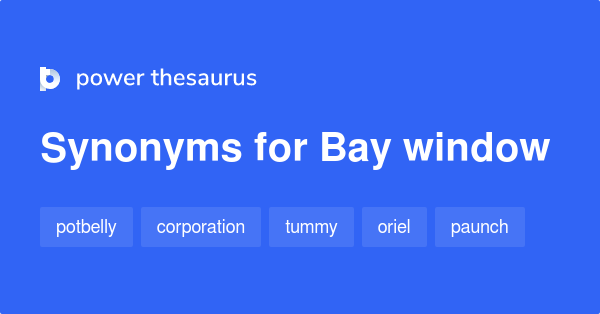 BAY WINDOW Synonyms: 263 Similar Words & Phrases