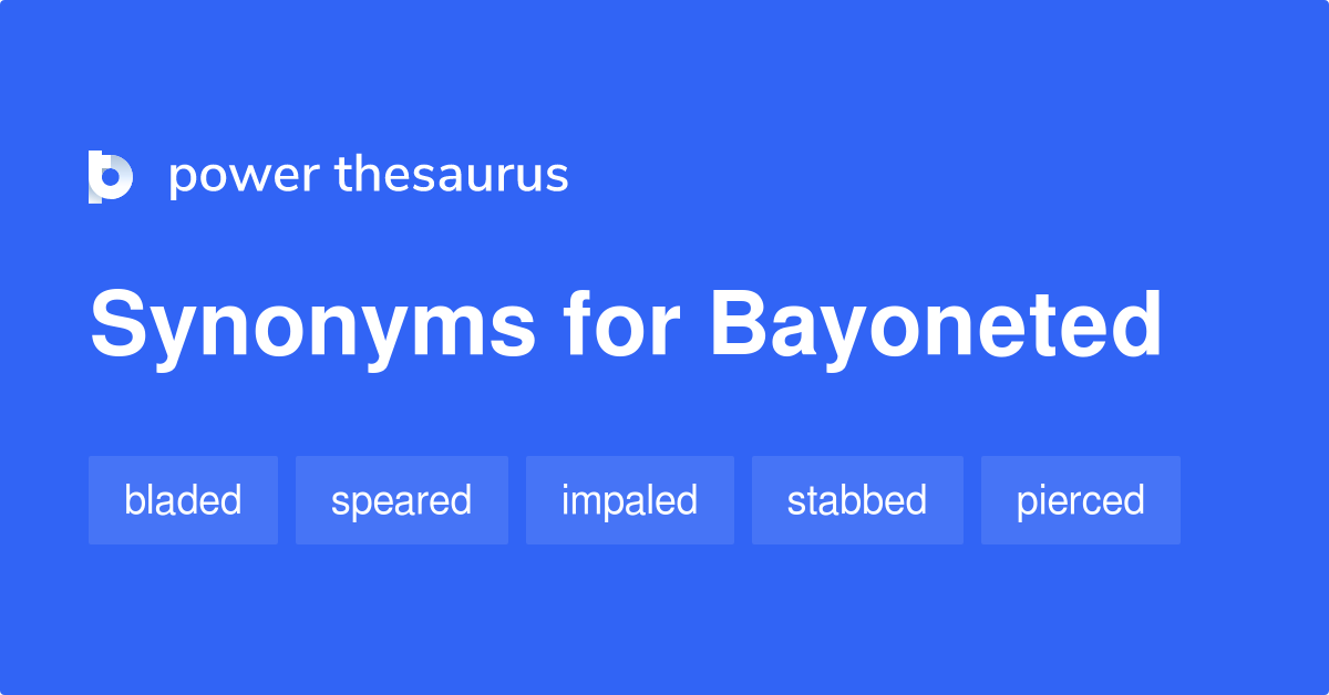 Bayoneted synonyms - 43 Words and Phrases for Bayoneted