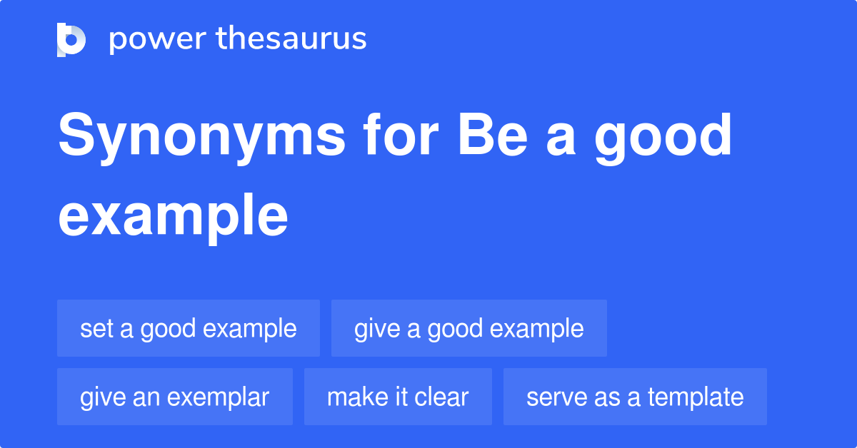 BE A GOOD EXAMPLE Synonyms: 42 Similar Phrases
