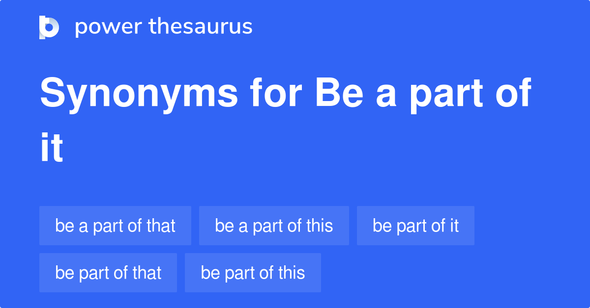 Be A Part Of It synonyms - 45 Words and Phrases for Be A Part Of It
