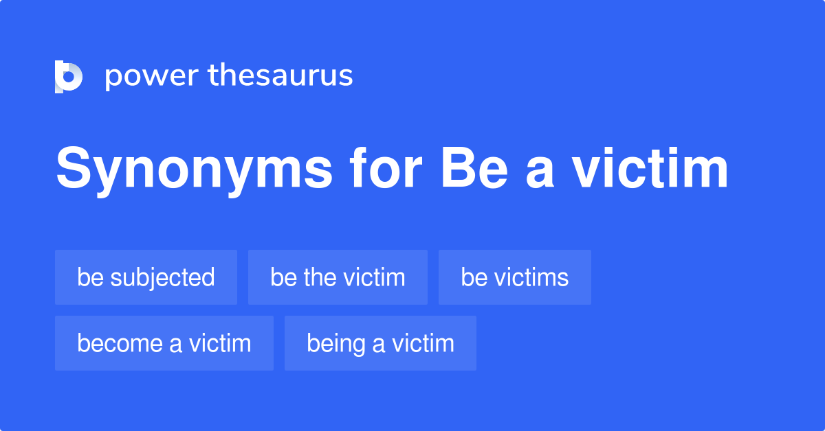 Be A Victim synonyms - 102 Words and Phrases for Be A Victim