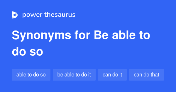 Be Able To Do So synonyms - 49 Words and Phrases for Be Able To Do So