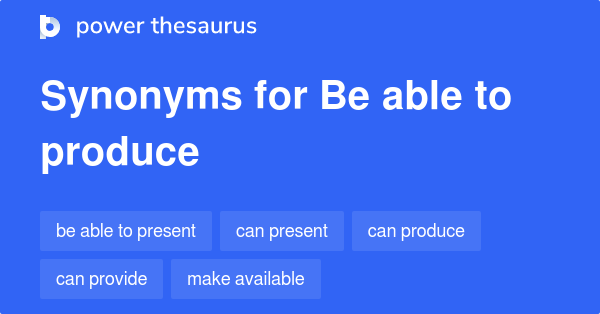 Be Able To Produce synonyms - 75 Words and Phrases for Be Able To Produce