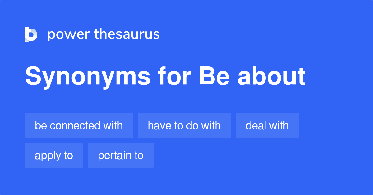 BE ABOUT Synonyms: 118 Similar Words & Phrases