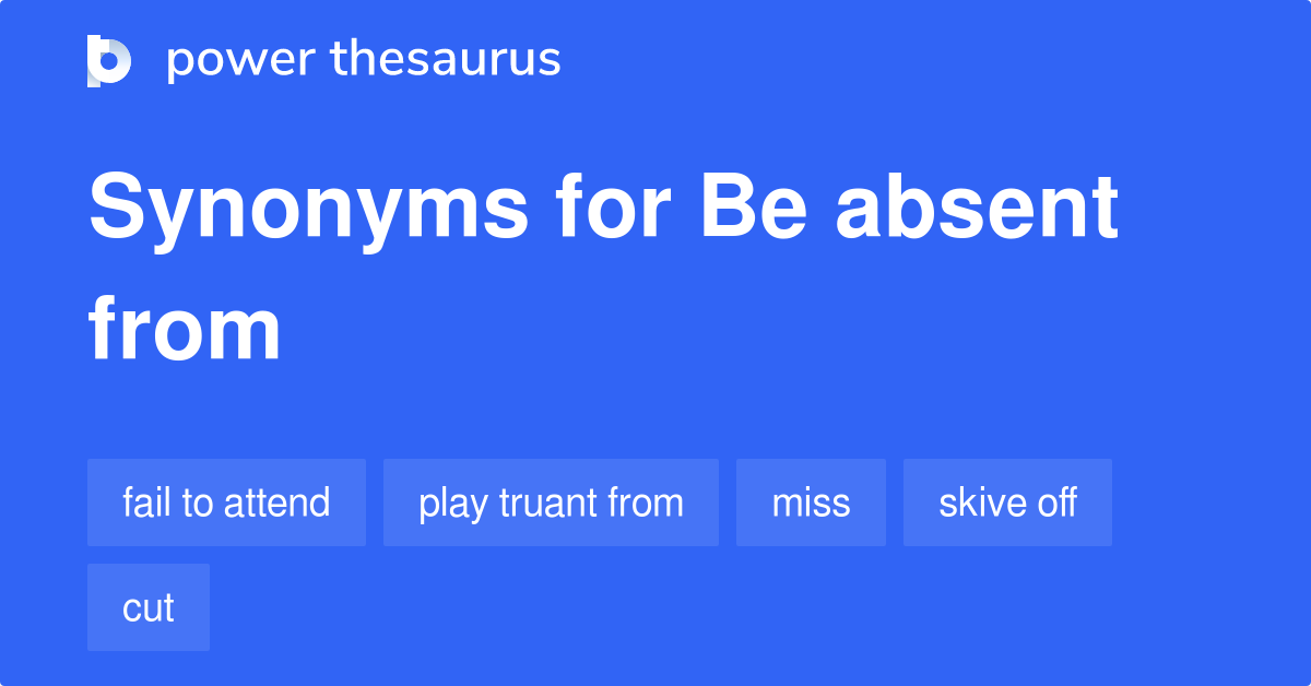 BE ABSENT FROM Synonyms: 95 Similar Words & Phrases