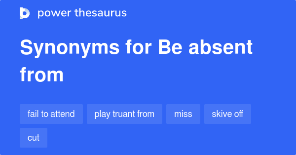 Be Absent From synonyms - 31 Words and Phrases for Be Absent From