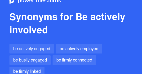 Be Actively Involved synonyms - 110 Words and Phrases for Be Actively ...