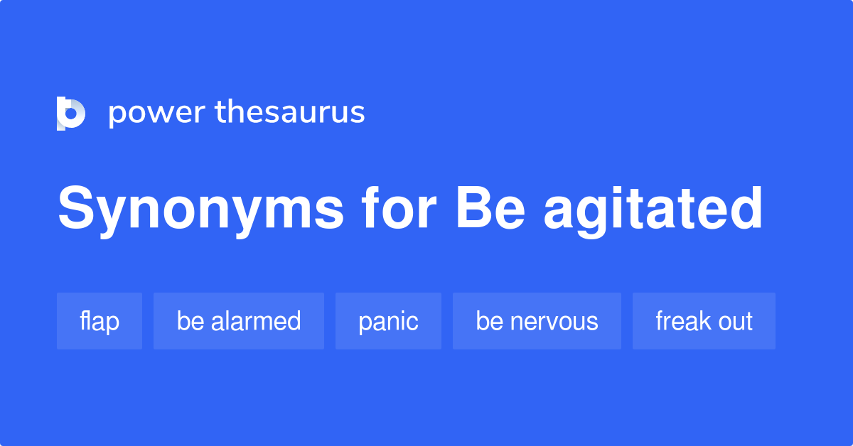 Be Agitated synonyms - 582 Words and Phrases for Be Agitated