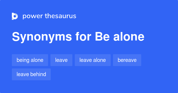 Be Alone synonyms - 378 Words and Phrases for Be Alone