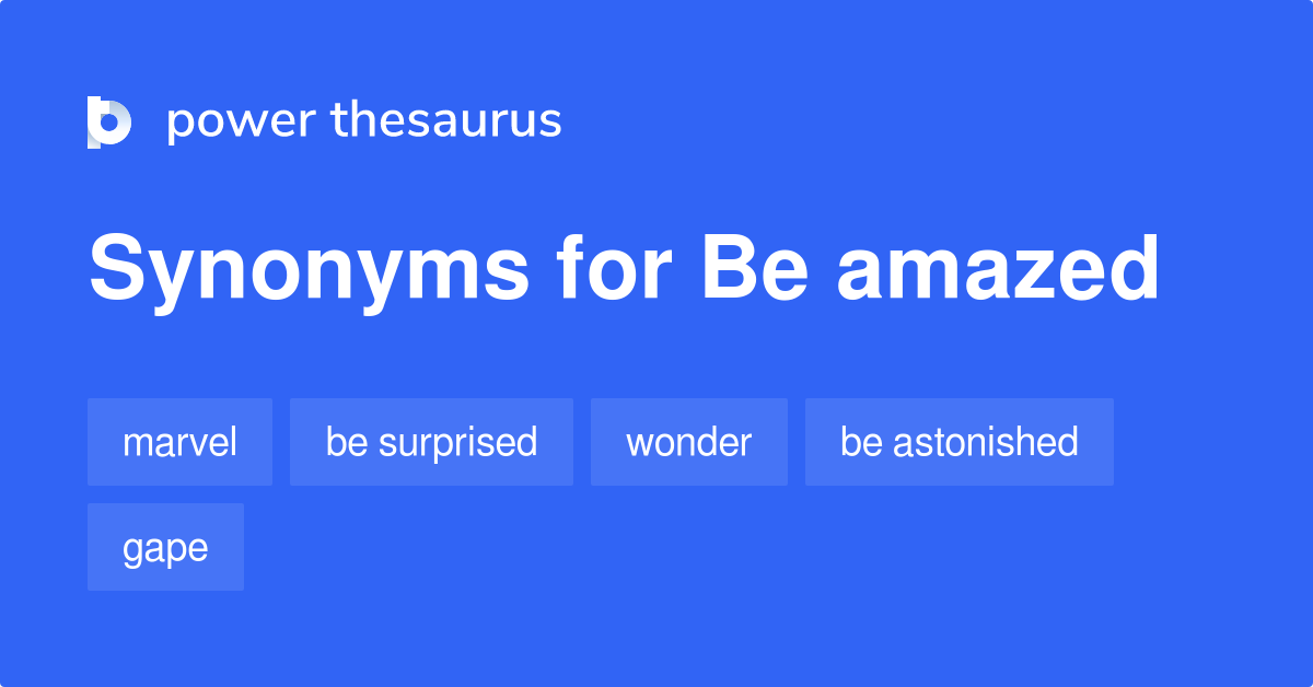 BE AMAZED Synonyms: 284 Similar Words & Phrases
