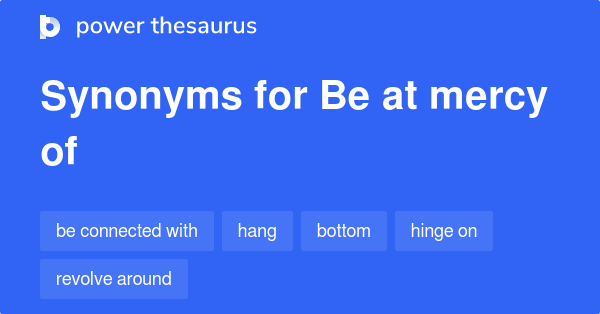 Be At Mercy Of synonyms - 34 Words and Phrases for Be At Mercy Of