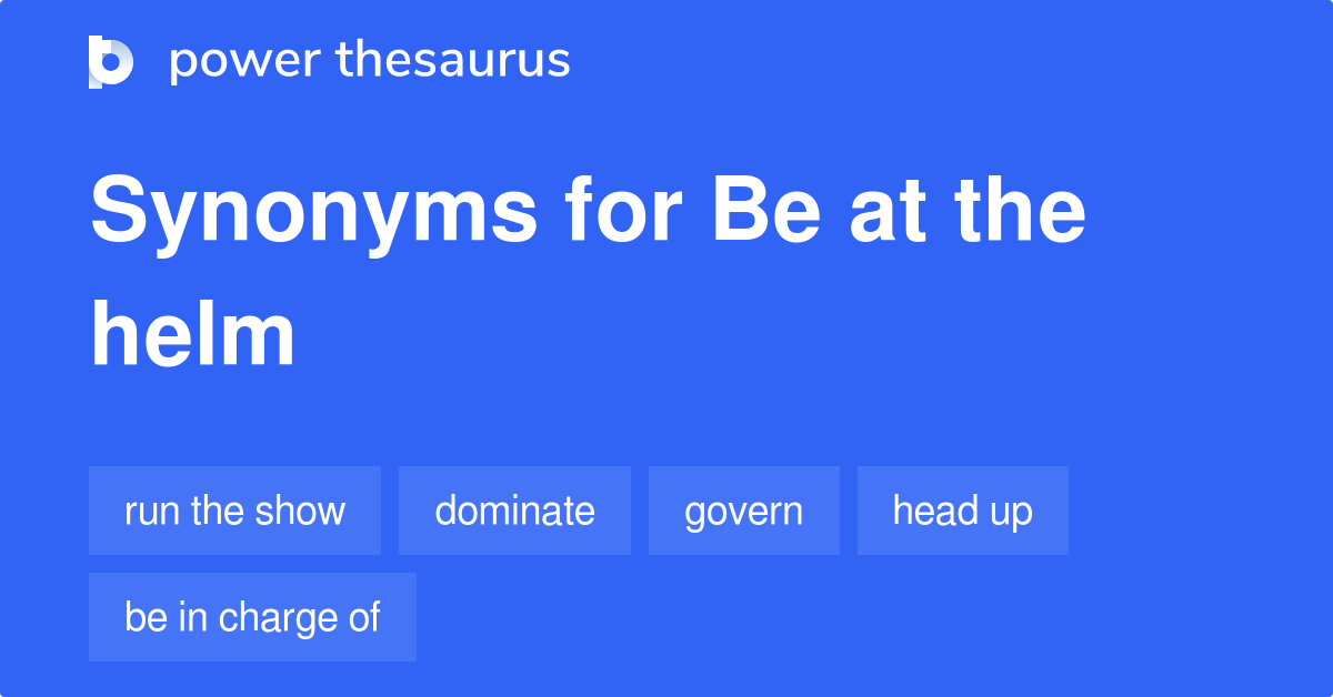 Be At The Helm synonyms - 349 Words and Phrases for Be At The Helm