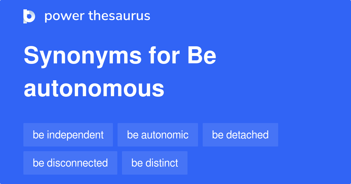 Be Autonomous synonyms - 319 Words and Phrases for Be Autonomous