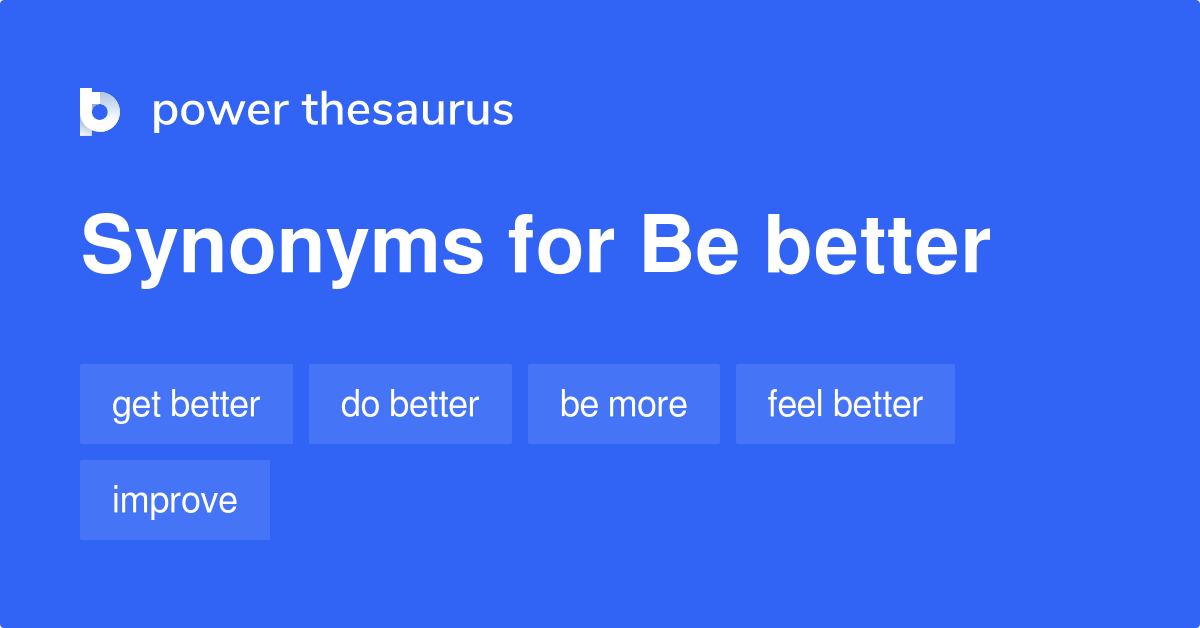 BE BETTER Synonyms: 354 Similar Words & Phrases
