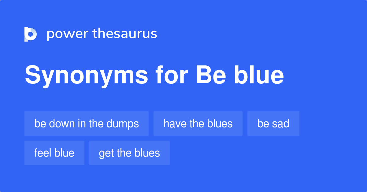 Be Blue synonyms - 202 Words and Phrases for Be Blue