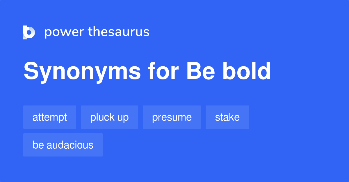 BE BOLD Synonyms: 459 Similar Words & Phrases