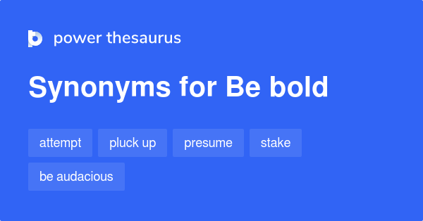 BE BOLD Synonyms: 459 Similar Words & Phrases