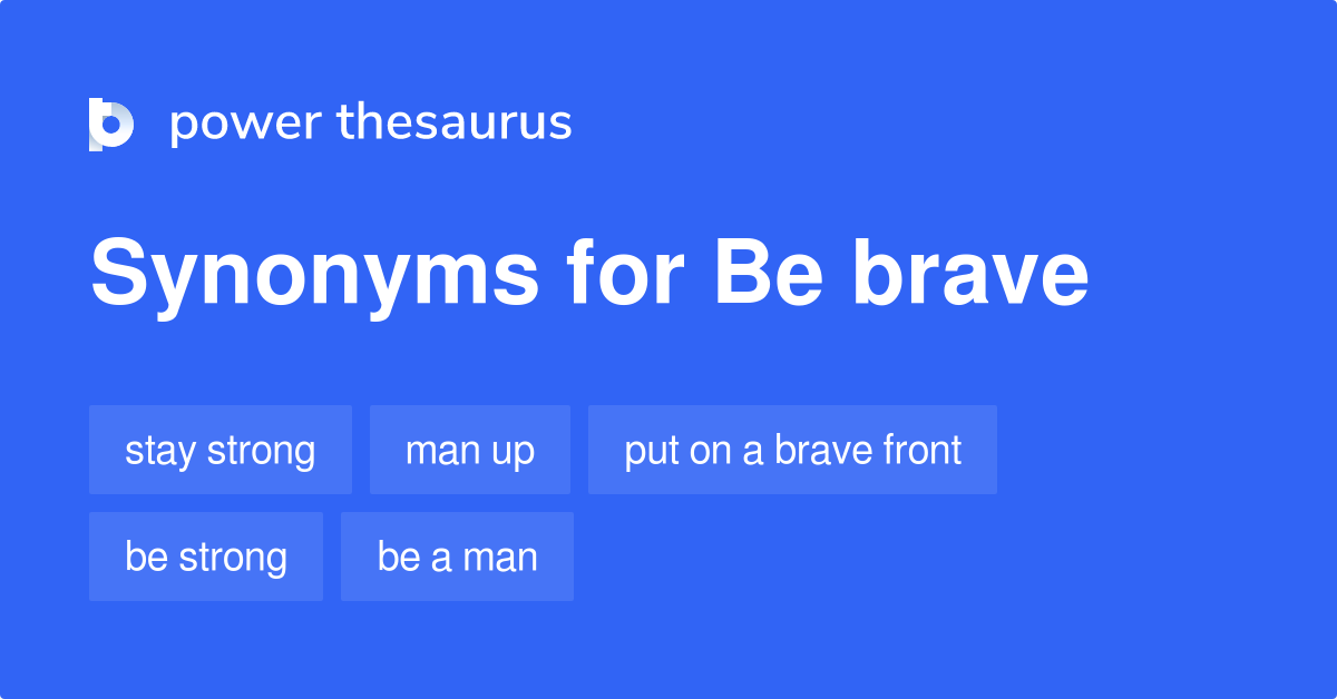 BE BRAVE Synonyms: 296 Similar Words & Phrases