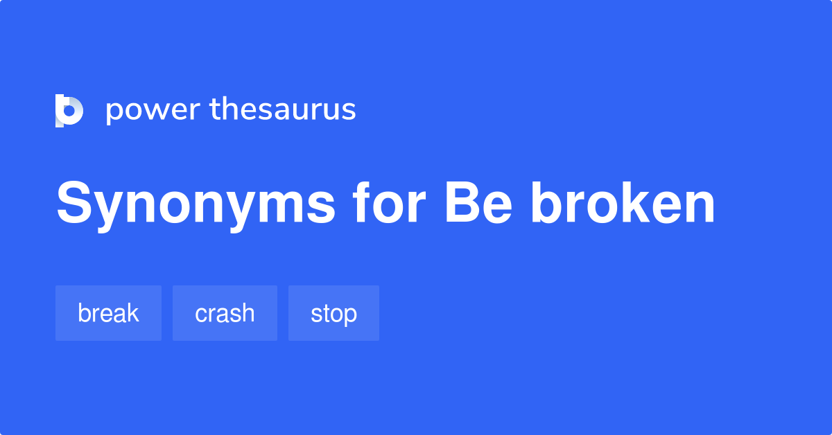 Be Broken synonyms - 242 Words and Phrases for Be Broken