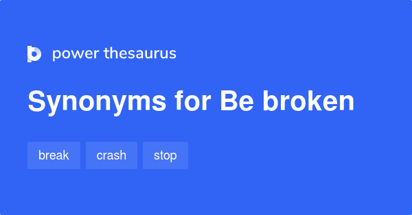Be Broken synonyms - 242 Words and Phrases for Be Broken