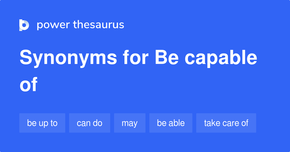 BE CAPABLE OF Synonyms: 272 Similar Words & Phrases