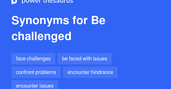BE CHALLENGED Synonyms: 187 Similar Words & Phrases