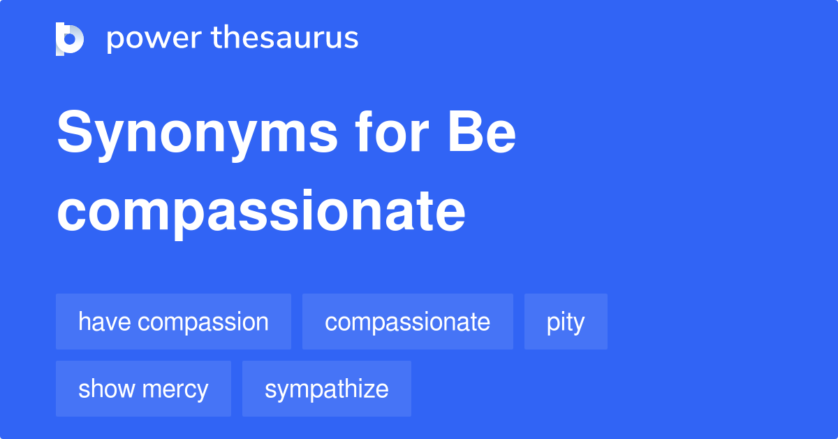 Be Compassionate synonyms - 421 Words and Phrases for Be Compassionate