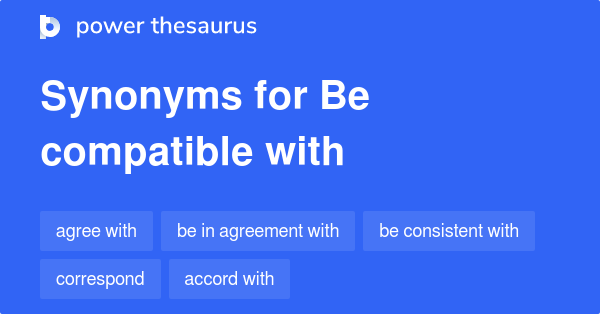 BE COMPATIBLE WITH Synonyms: 166 Similar Words & Phrases