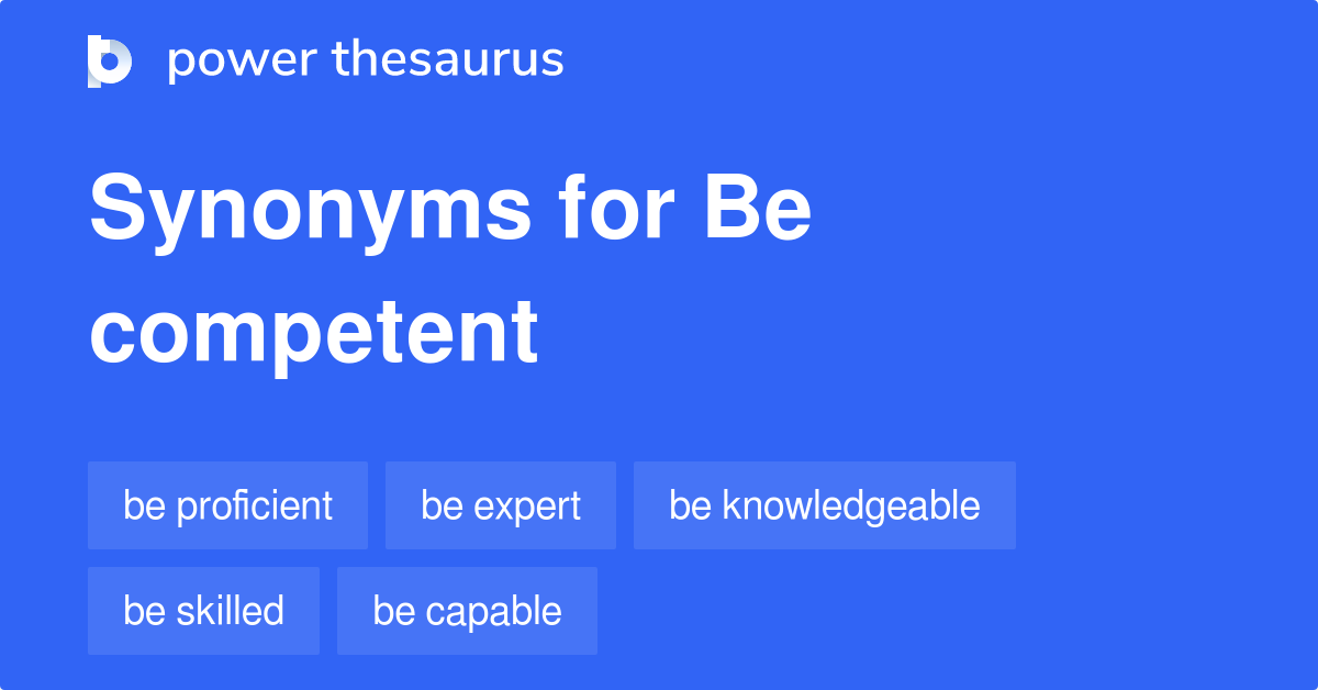 BE COMPETENT Synonyms: 392 Similar Words & Phrases