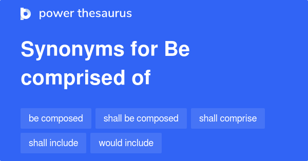 BE COMPRISED OF Synonyms: 58 Similar Words & Phrases