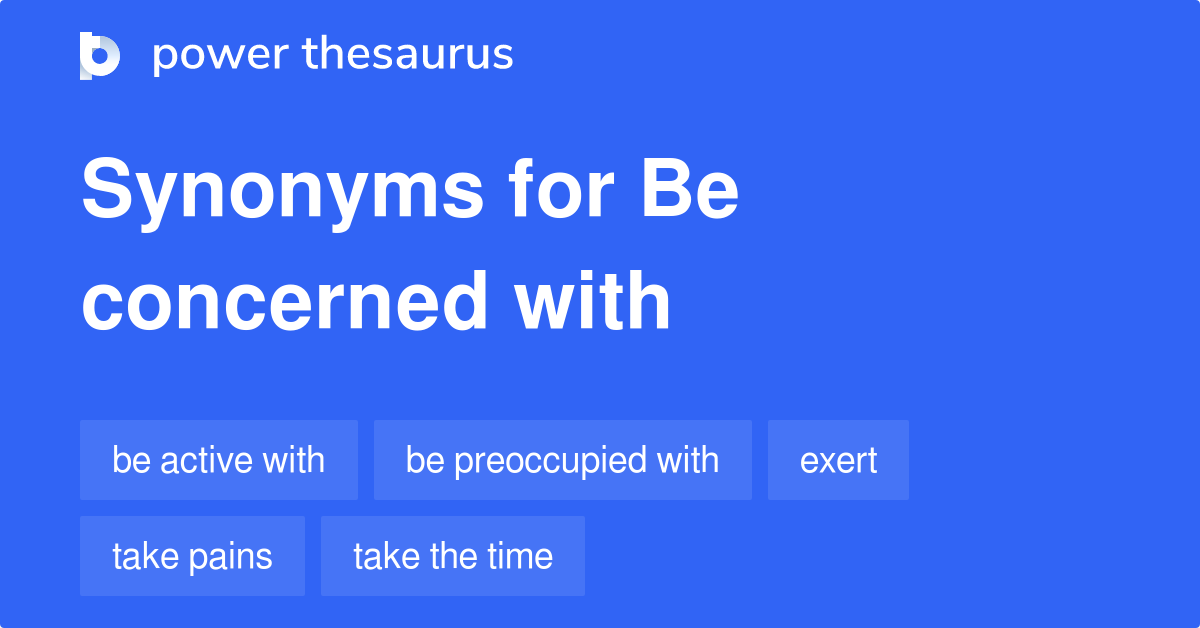 203 BE CONCERNED WITH Synonyms