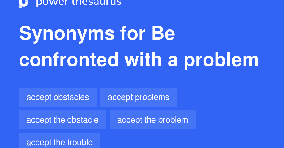 Be Confronted With A Problem synonyms - 123 Words and Phrases for Be ...
