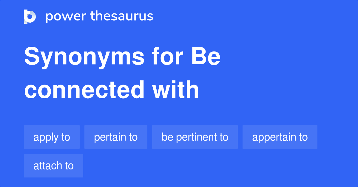 BE CONNECTED WITH Synonyms: 379 Similar Words & Phrases