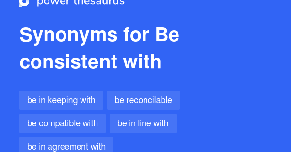 BE CONSISTENT WITH Synonyms: 193 Similar Words & Phrases