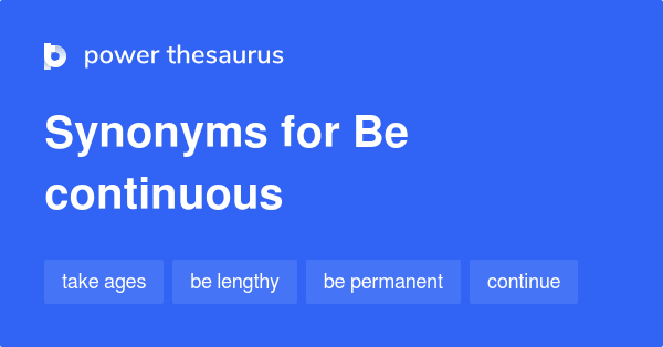 Be Continuous synonyms - 157 Words and Phrases for Be Continuous