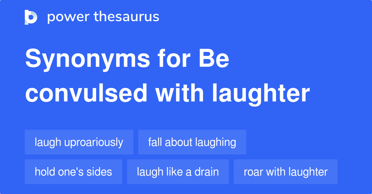 Be Convulsed With Laughter synonyms - 106 Words and Phrases for Be ...