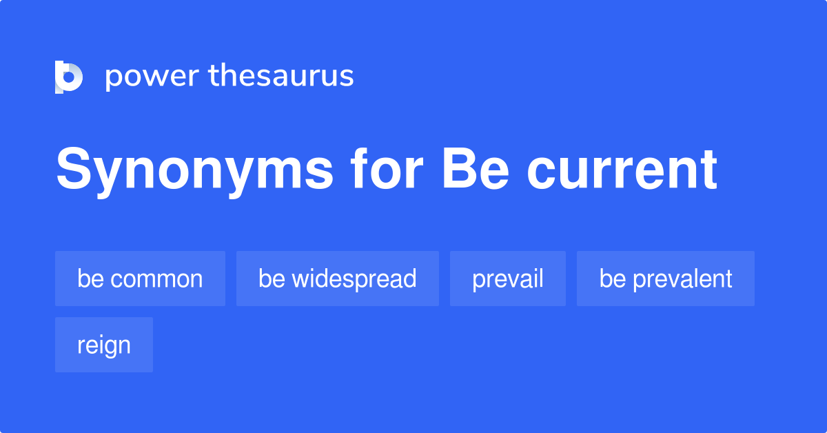 Be Current synonyms - 193 Words and Phrases for Be Current