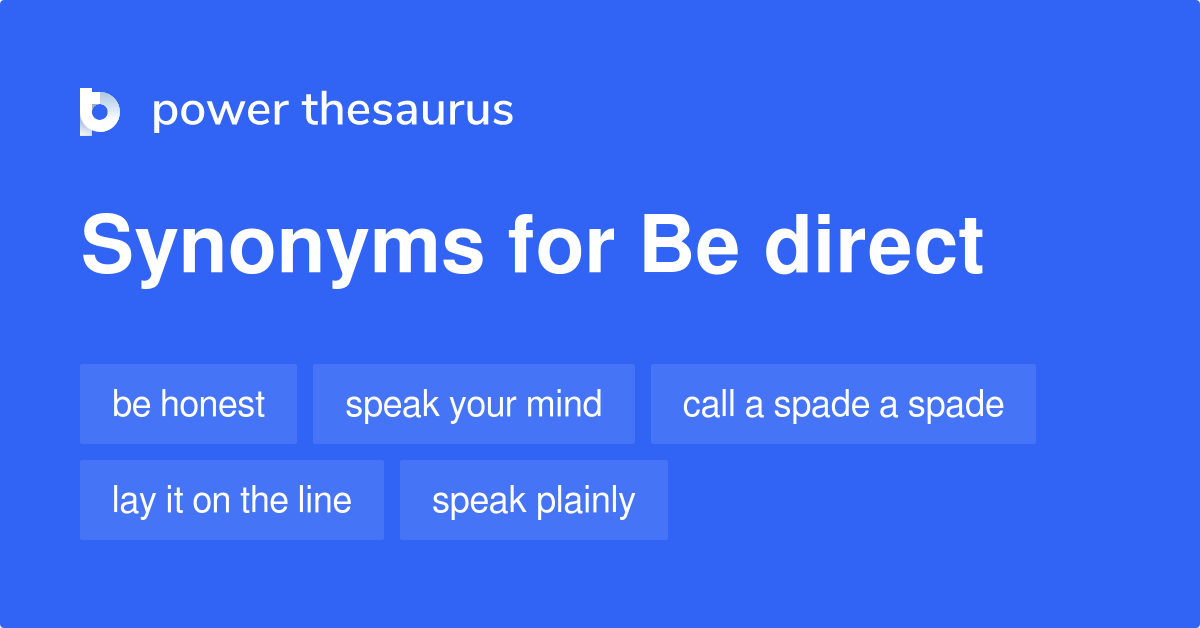 BE DIRECT Synonyms: 677 Similar Words & Phrases