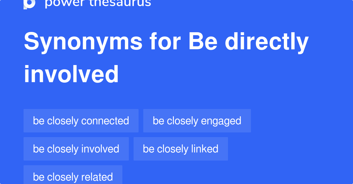 Be Directly Involved synonyms - 86 Words and Phrases for Be Directly ...