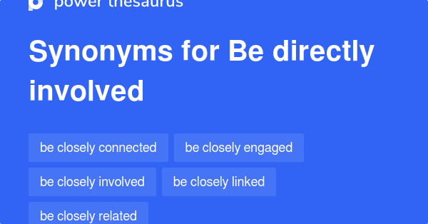 Be Directly Involved synonyms - 86 Words and Phrases for Be Directly ...