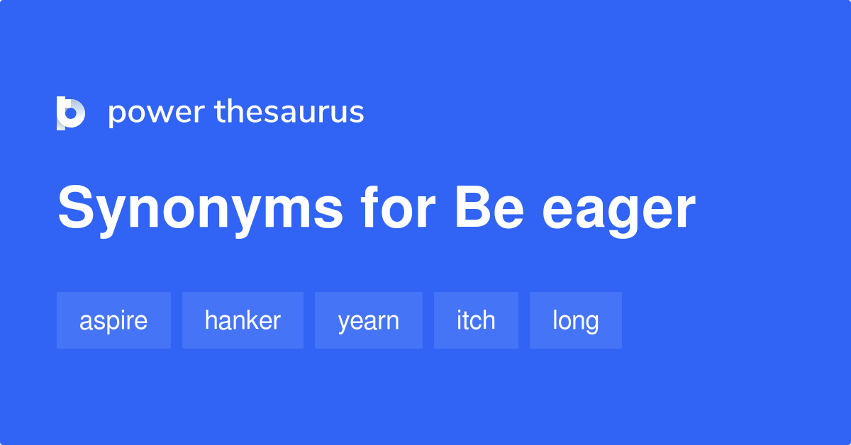Be Eager synonyms - 488 Words and Phrases for Be Eager