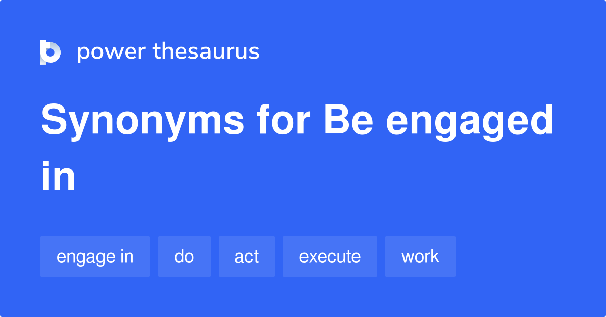 BE ENGAGED IN Synonyms: 624 Similar Words & Phrases