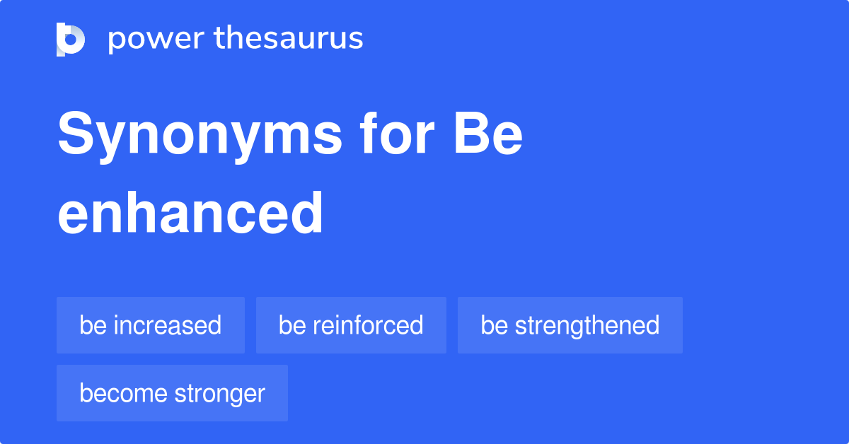 Be Enhanced synonyms - 140 Words and Phrases for Be Enhanced