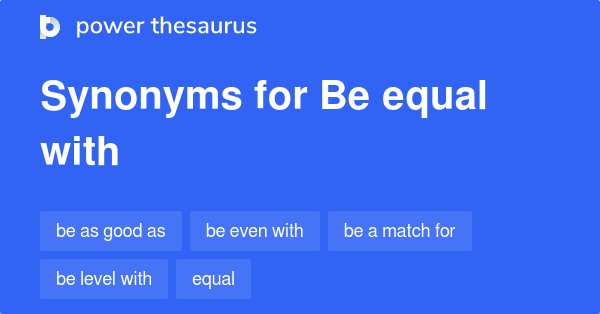 Be Equal With synonyms - 24 Words and Phrases for Be Equal With