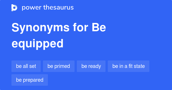 Be Equipped synonyms - 110 Words and Phrases for Be Equipped