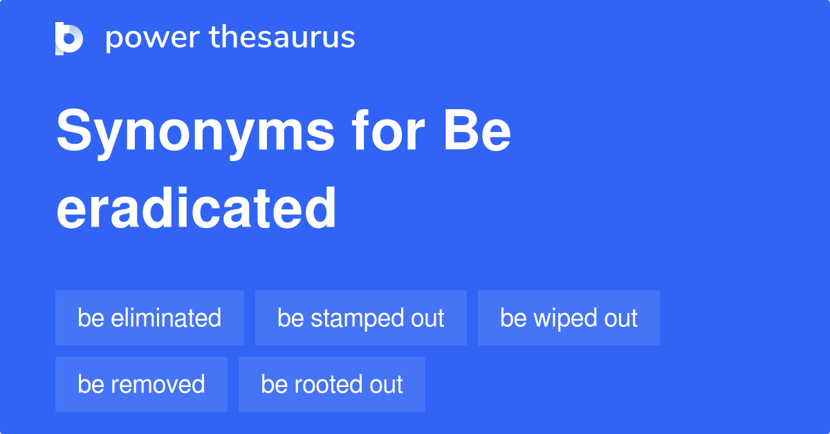 Be Eradicated synonyms - 46 Words and Phrases for Be Eradicated