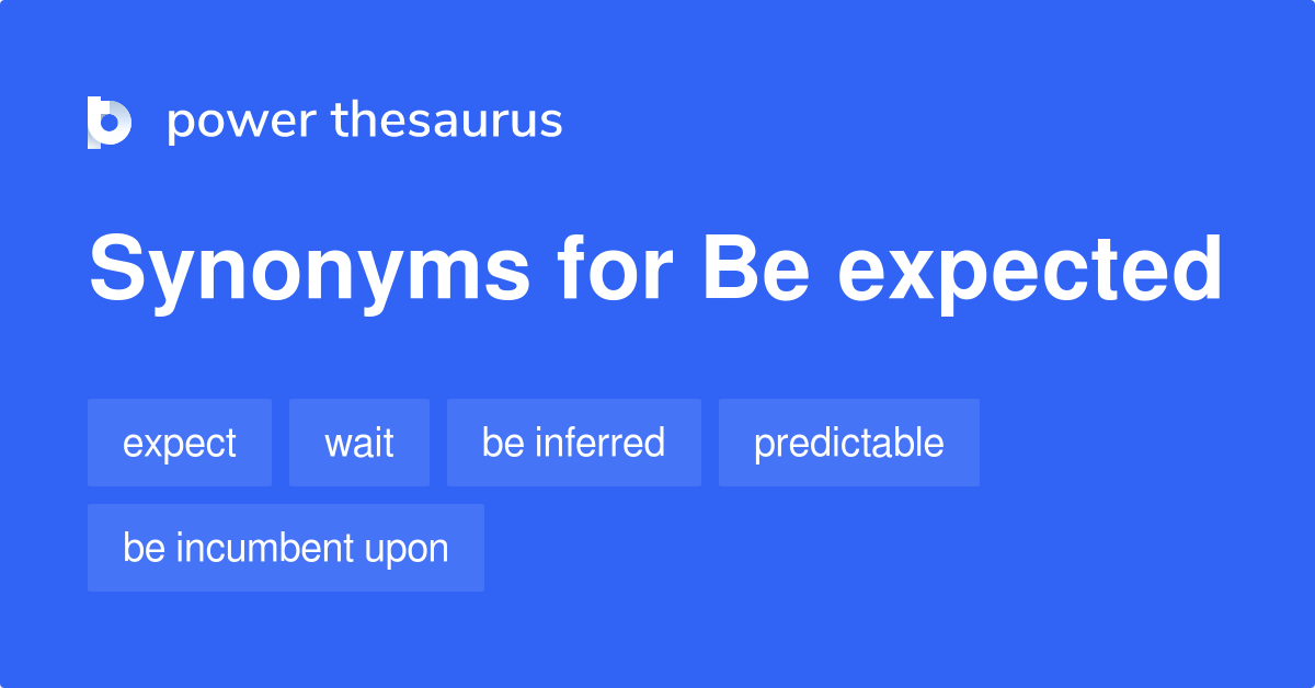 BE EXPECTED Synonyms: 167 Similar Words & Phrases