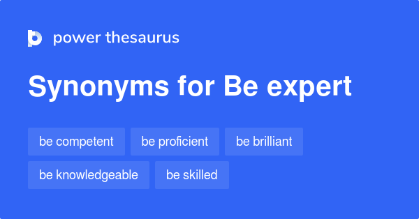 Be Expert synonyms - 253 Words and Phrases for Be Expert