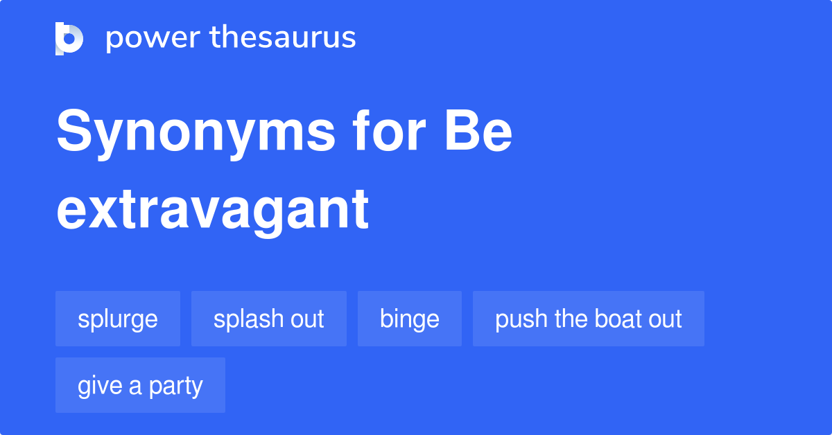 Be Extravagant synonyms - 558 Words and Phrases for Be Extravagant